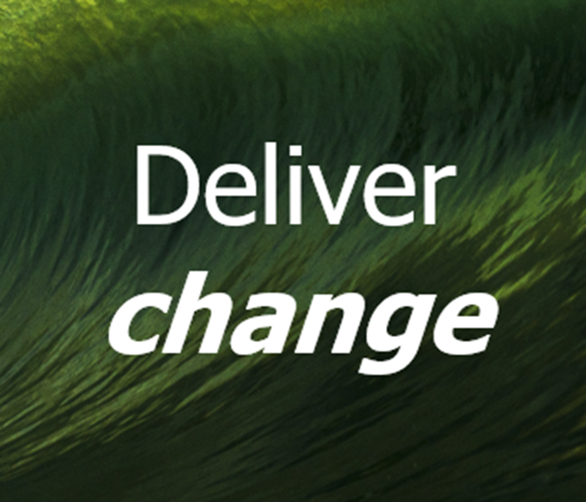 Deliver change
